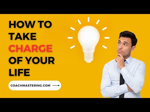 How to Take Charge of Your Life: 7 Steps to Empowerment – CoachMastering